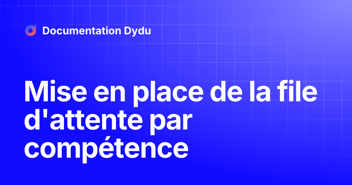 Mise en place de la file d'attente par compétence | Documentation Dydu